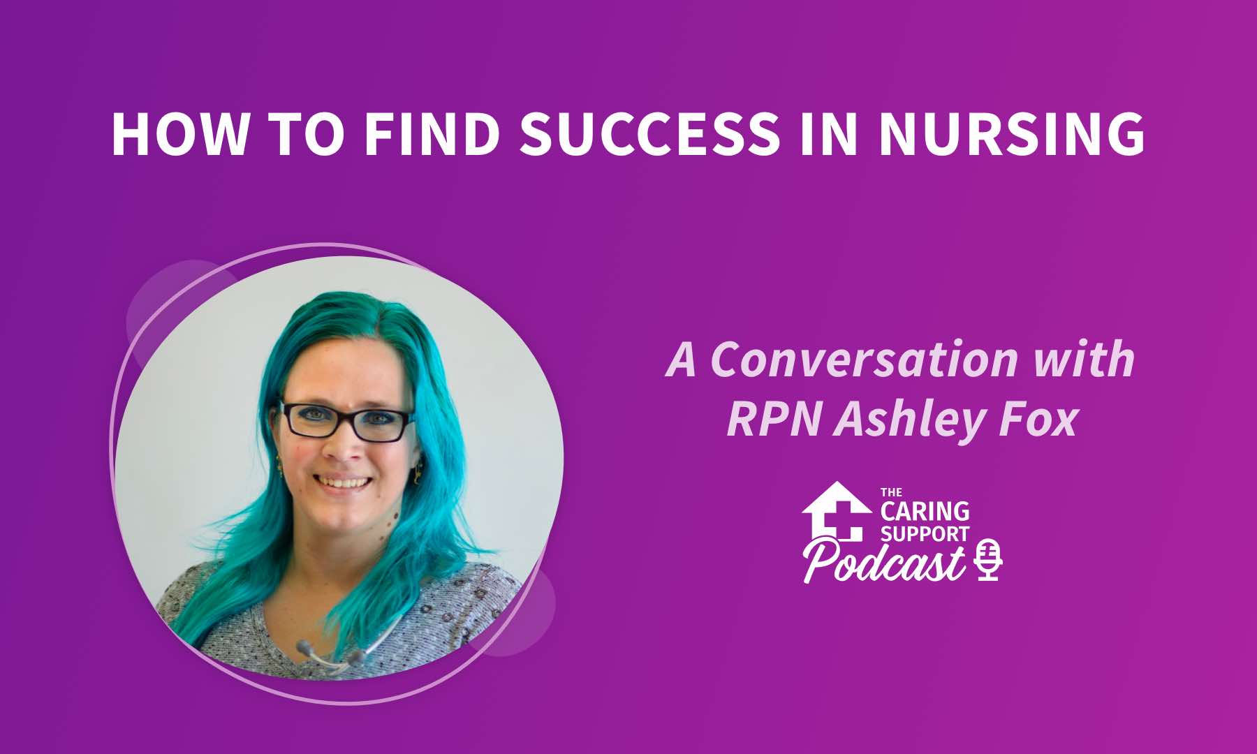 How To Find Success In Nursing According To Rpn Ashley Fox Caring Support